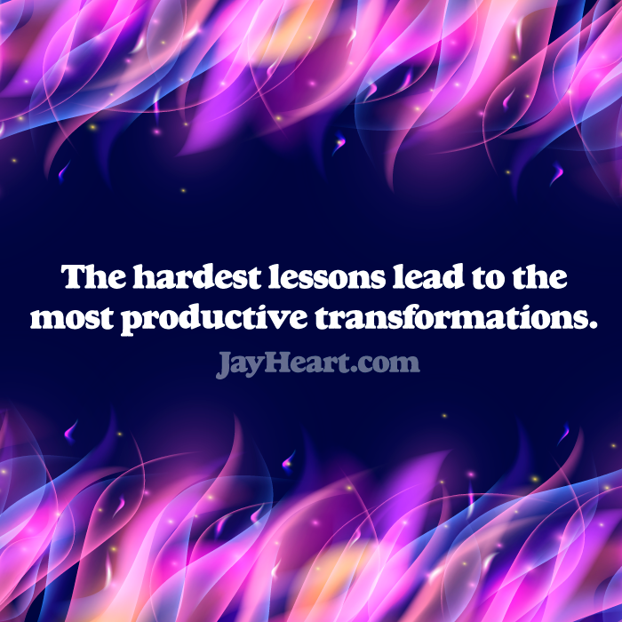 The hardest lessons lead to the most productive transformations. - Jay ...